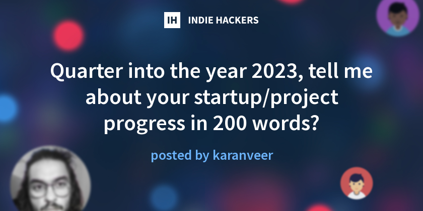Quarter into the year 2023, tell me about your startup/project progress ...