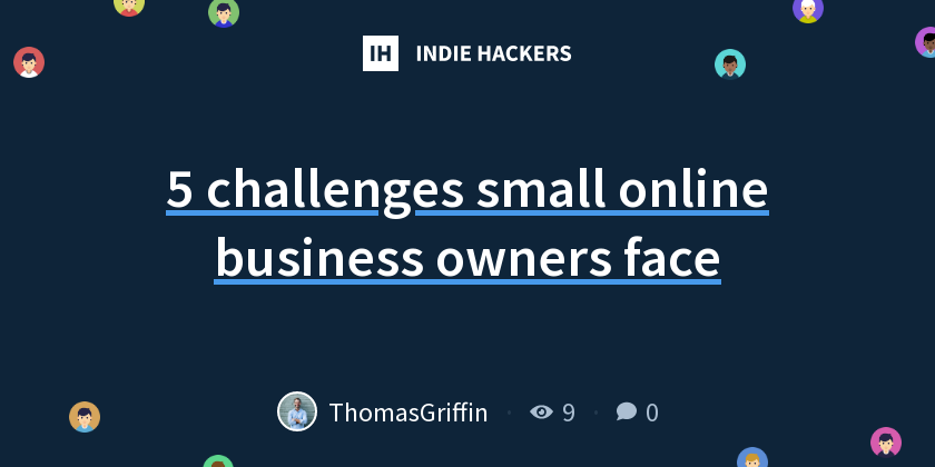 5 challenges small online business owners face - Indie Hackers