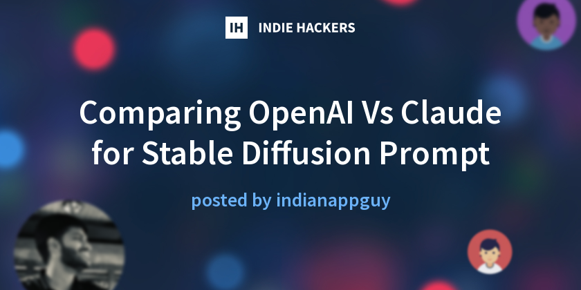 Comparing OpenAI Vs Claude for Stable Diffusion Prompt - Indie Hackers