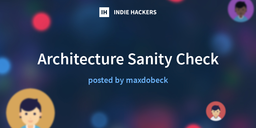 Architecture Sanity Check - Indie Hackers
