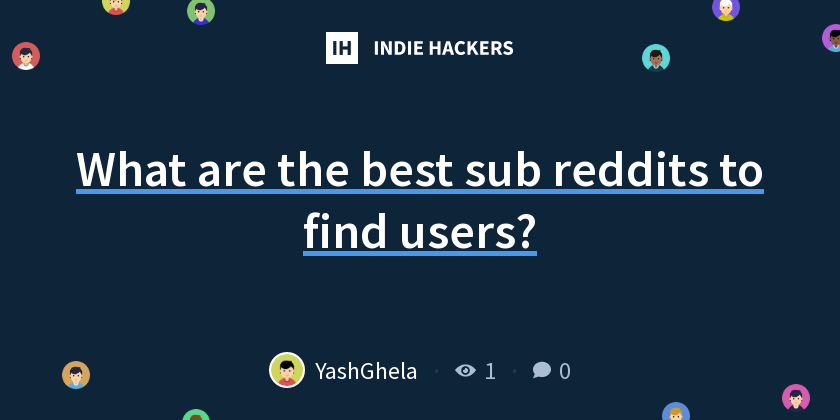 What are the best sub reddits to find users? - Indie Hackers