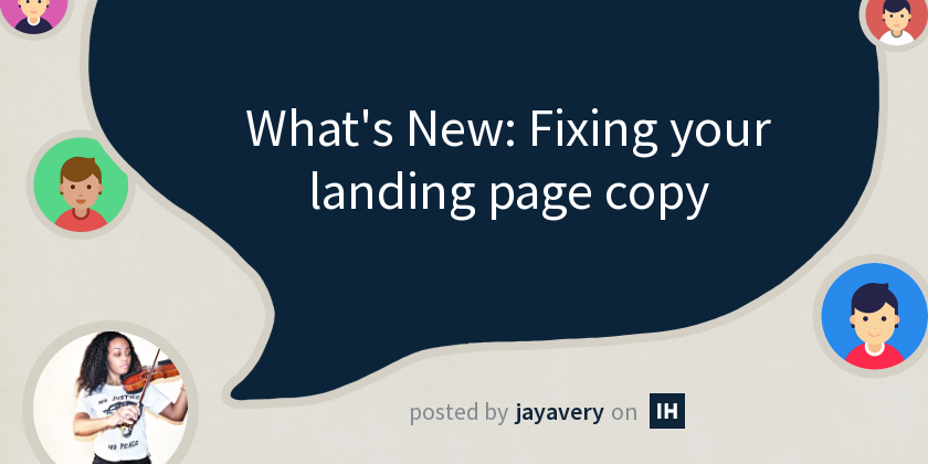 What's New: Fixing your landing page copy - Indie Hackers