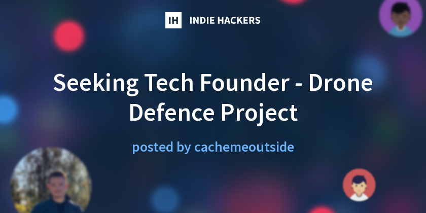 Seeking Tech Founder - Drone Defence Project - Indie Hackers