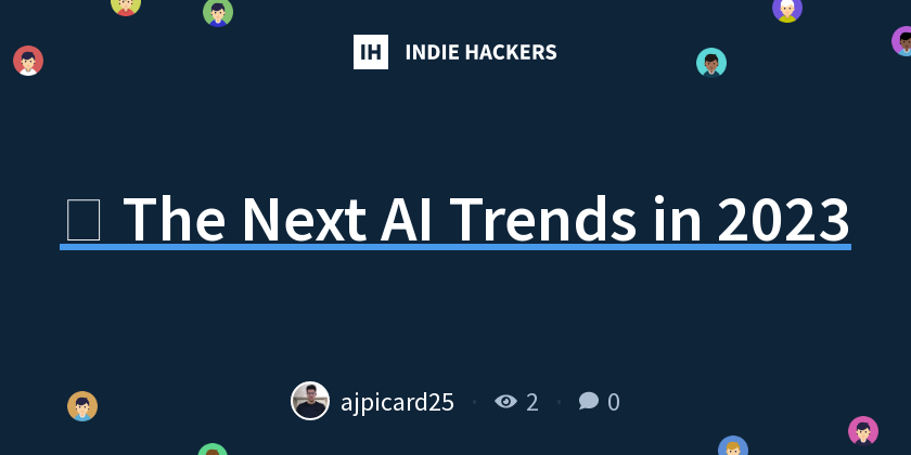 🤖 The Next AI Trends in 2023 - Indie Hackers