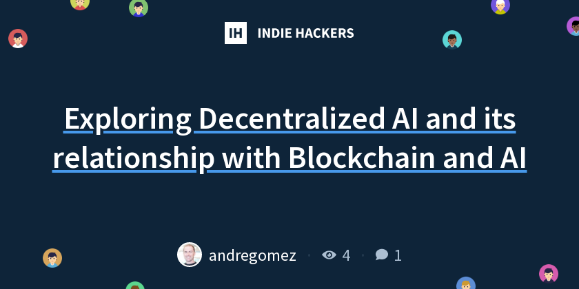 Exploring Decentralized Ai And Its Relationship With Blockchain And Ai Indie Hackers