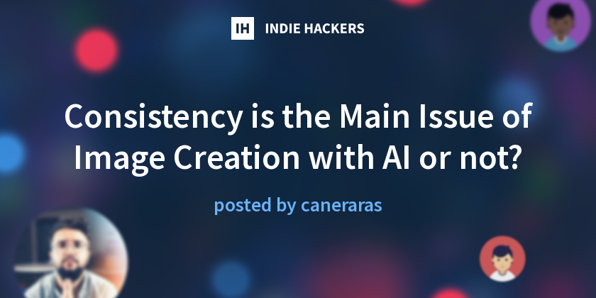 Consistency is the Main Issue of Image Creation with AI or not? - Indie Hackers