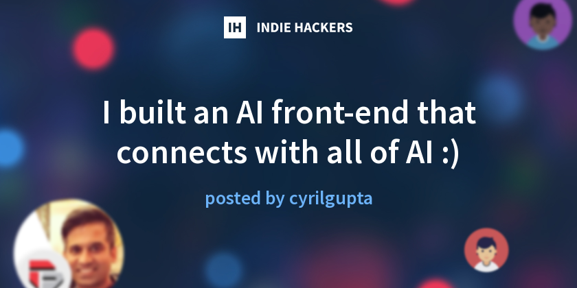 I built an AI front-end that connects with all of AI :) - Indie Hackers
