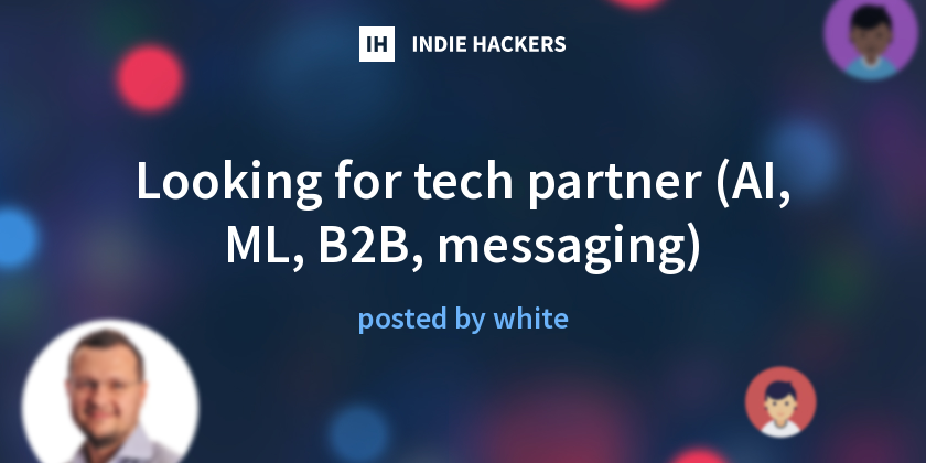 Looking for tech partner (AI, ML, B2B, messaging) - Indie Hackers