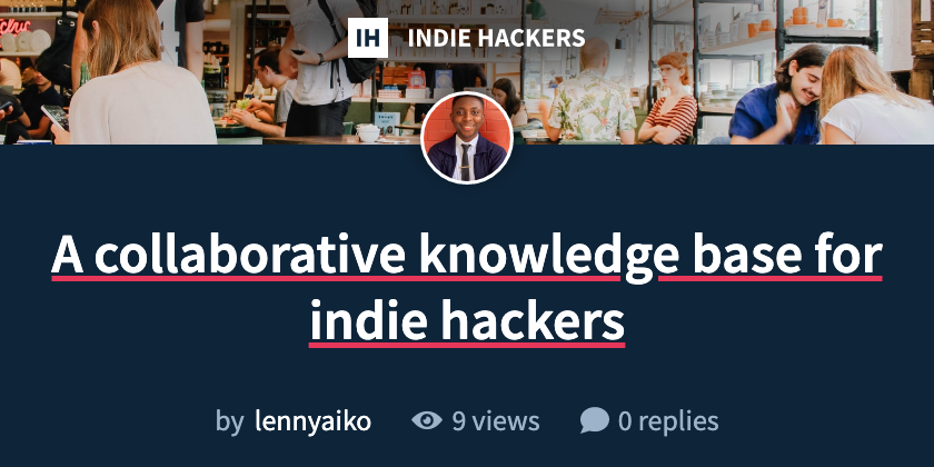 A collaborative knowledge base for indie hackers - Indie Hackers