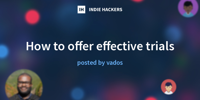 How to offer effective trials - Indie Hackers