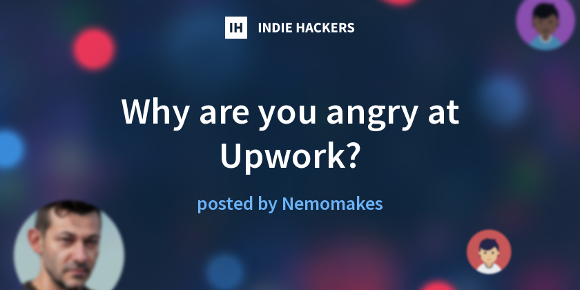 Why are you angry at Upwork? - Indie Hackers