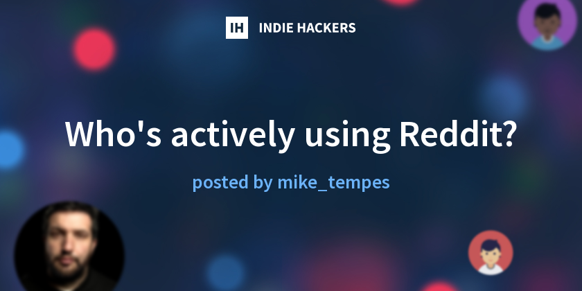 Who's actively using Reddit? - Indie Hackers
