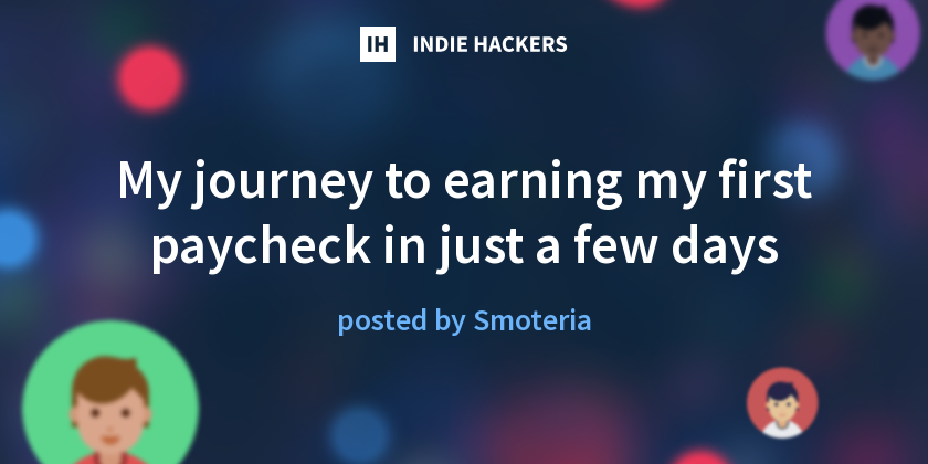 My journey to earning my first paycheck in just a few days - Indie Hackers