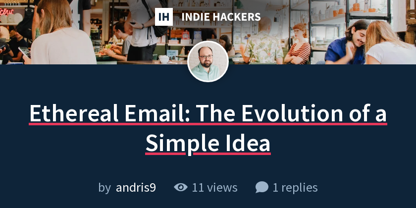Ethereal Email: The Evolution of a Simple Idea - Indie Hackers