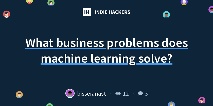 What business problems does machine learning solve? - Indie Hackers