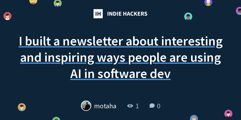 I built a newsletter about interesting and inspiring ways people are using AI in software dev ...