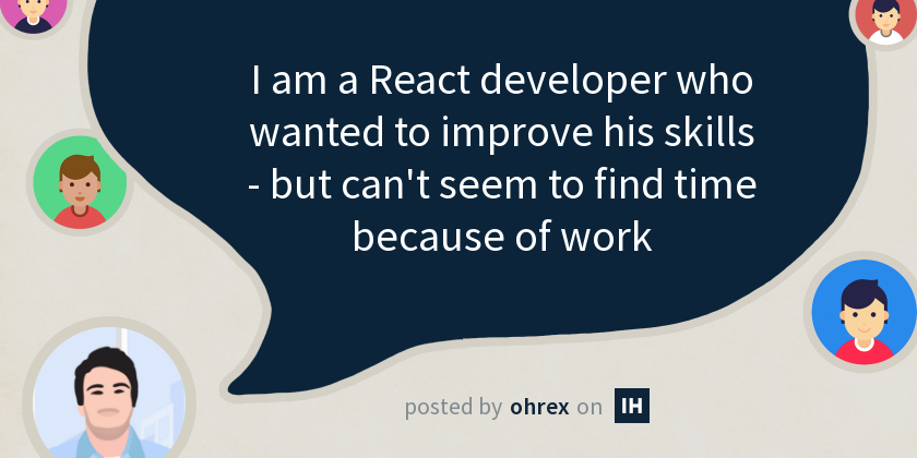 I am a React developer who wanted to improve his skills - but can't ...