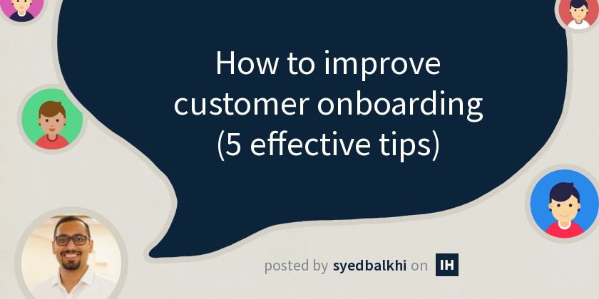 How to improve customer onboarding (5 effective tips) - Indie Hackers