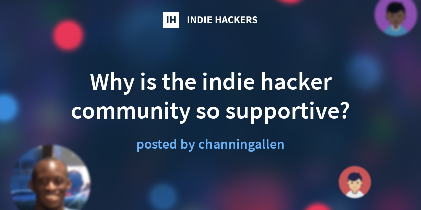 Why is the indie hacker community so supportive? - Indie Hackers