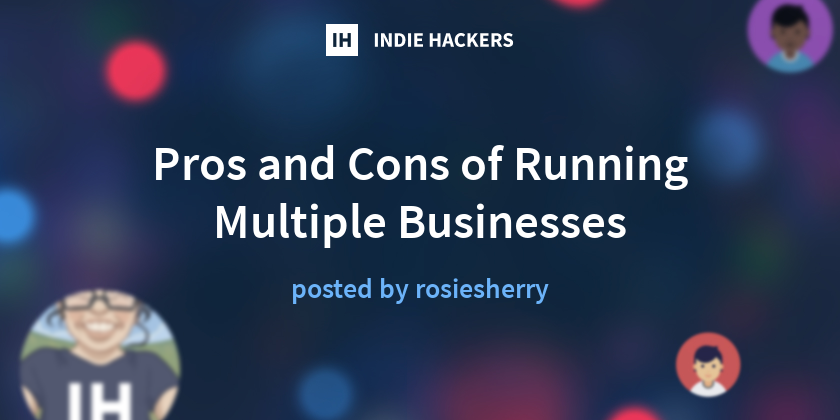 Pros and Cons of Running Multiple Businesses - Indie Hackers