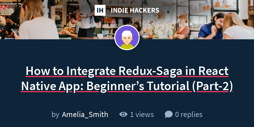 How To Integrate Redux Saga In React Native App Beginners Tutorial Part 2 Indie Hackers 9394