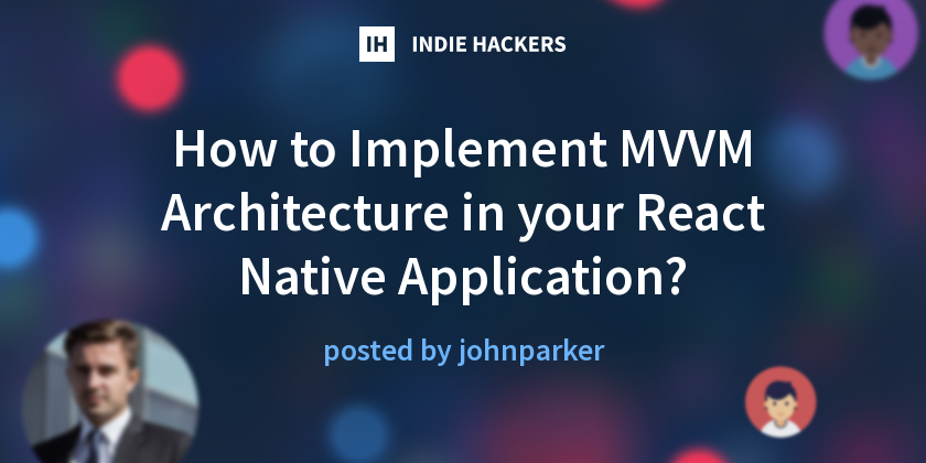 How To Implement Mvvm Architecture In Your React Native Application Indie Hackers 8932
