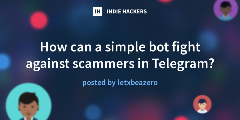 How can a simple bot fight against scammers in Telegram? - Indie Hackers