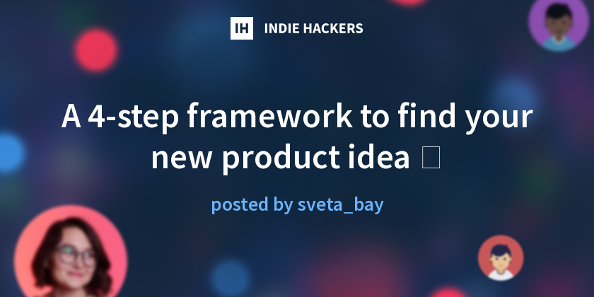 A 4-step framework to find your new product idea 🔎 - Indie Hackers