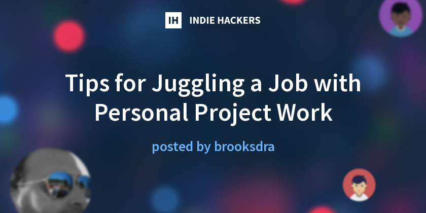 Tips for Juggling a Job with Personal Project Work - Indie Hackers