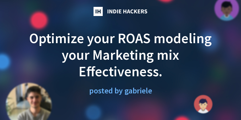 Optimize your ROAS modeling your Marketing mix Effectiveness. - Indie Hackers