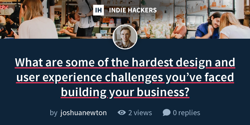 What are some of the hardest design and user experience challenges you ...