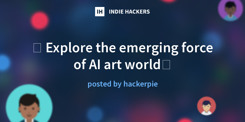 🎨 Explore the emerging force of AI art world🚀 - Indie Hackers