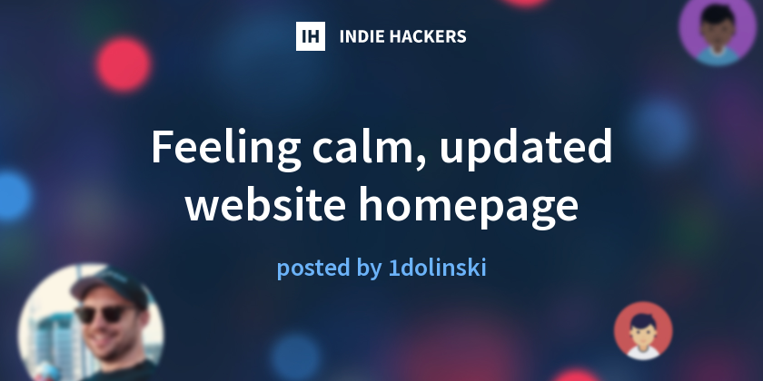 Feeling calm, updated website homepage - Indie Hackers