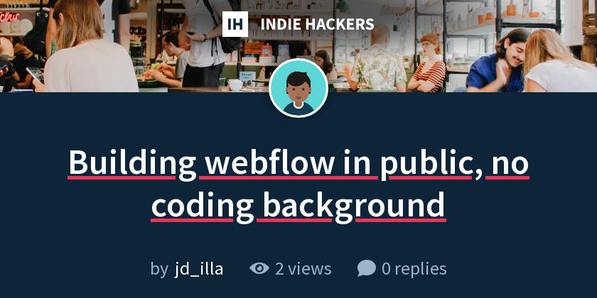 Building webflow in public, no coding background - Indie Hackers