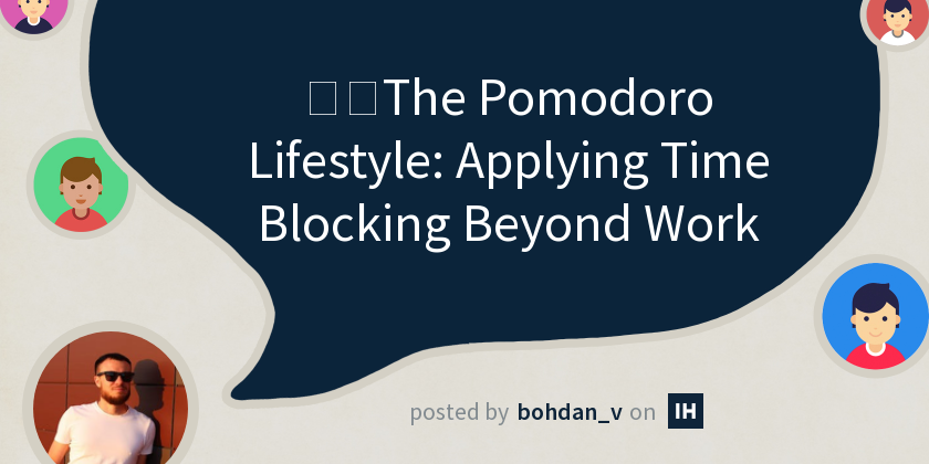 🍅🌟The Pomodoro Lifestyle: Applying Time Blocking Beyond Work - Indie Hackers