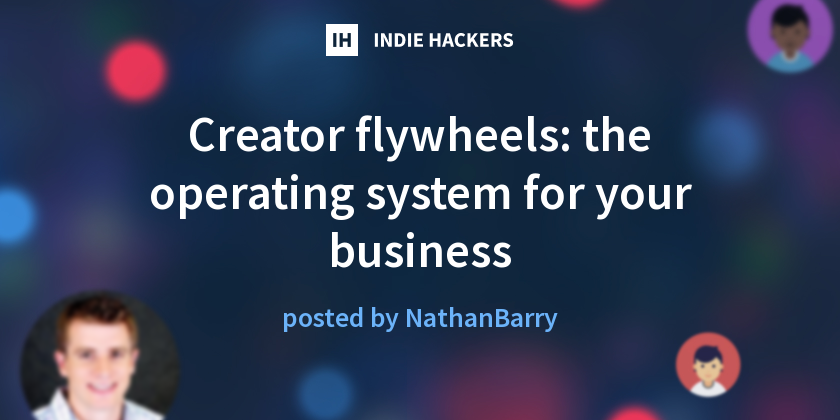 Creator flywheels: the operating system for your business - Indie Hackers