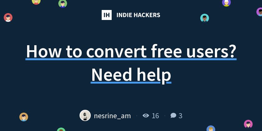 How to convert free users? Need help - Indie Hackers