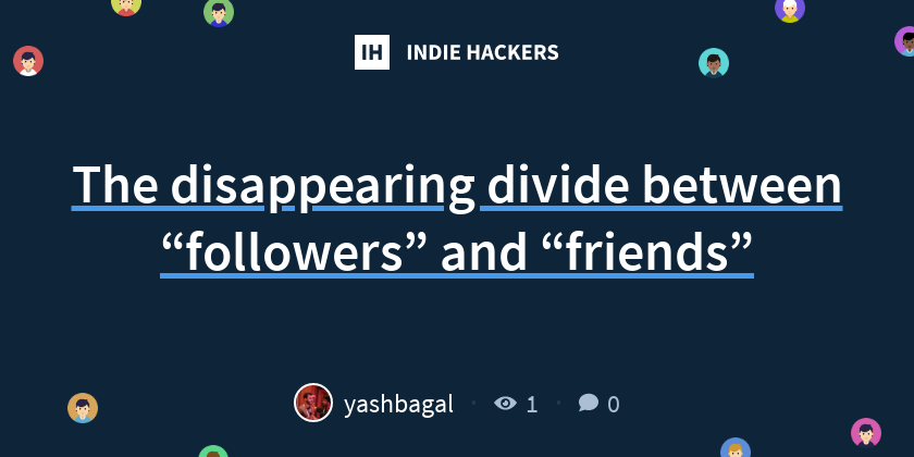 The disappearing divide between “followers” and “friends” - Indie Hackers