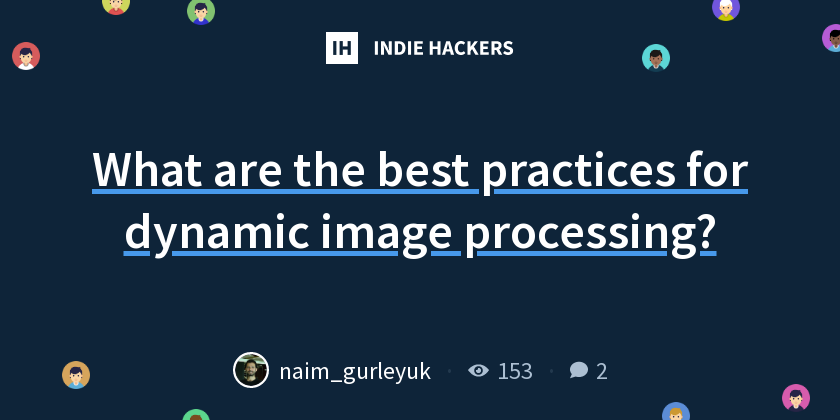 What are the best practices for dynamic image processing? - Indie Hackers