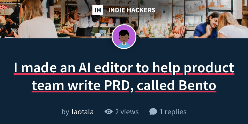 I made an AI editor to help product team write PRD, called Bento - Indie Hackers