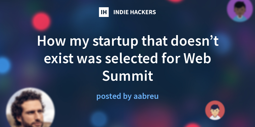 How my startup that doesn’t exist was selected for Web Summit - Indie Hackers