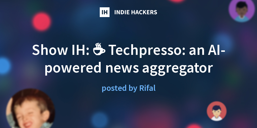 Show IH: ☕️ Techpresso: an AI-powered news aggregator - Indie Hackers