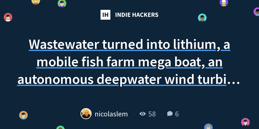 Wastewater turned into lithium, a mobile fish farm mega boat, an ...