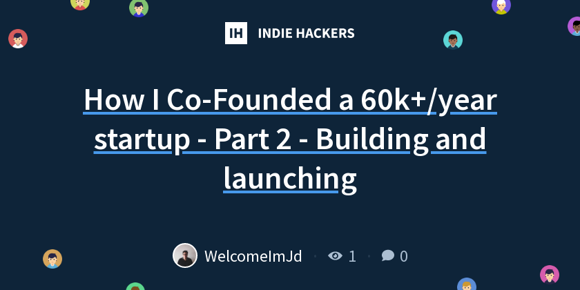 How I Co-Founded a 60k+/year startup - Part 2 - Building and launching - Indie Hackers