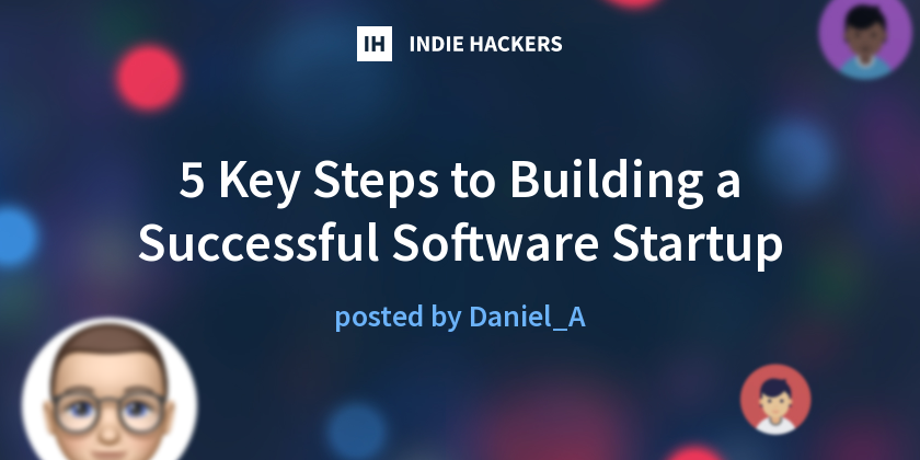 5 Key Steps to Building a Successful Software Startup - Indie Hackers