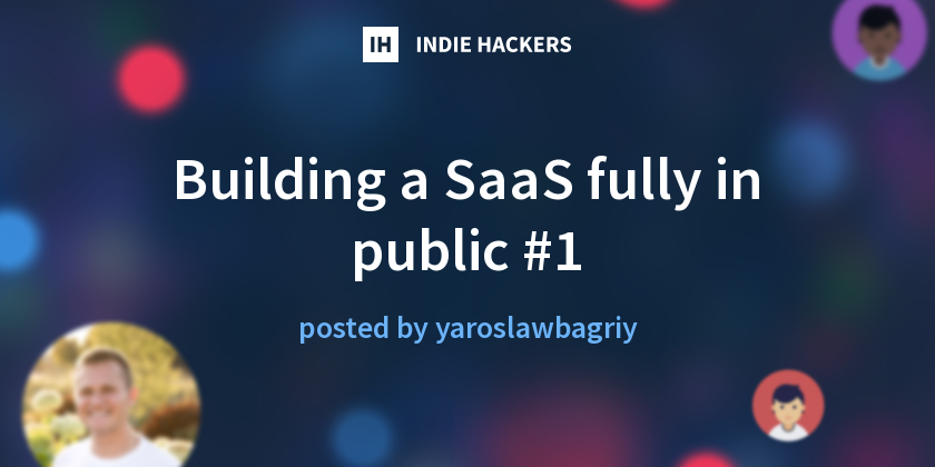 Building a SaaS fully in public #1 - Indie Hackers