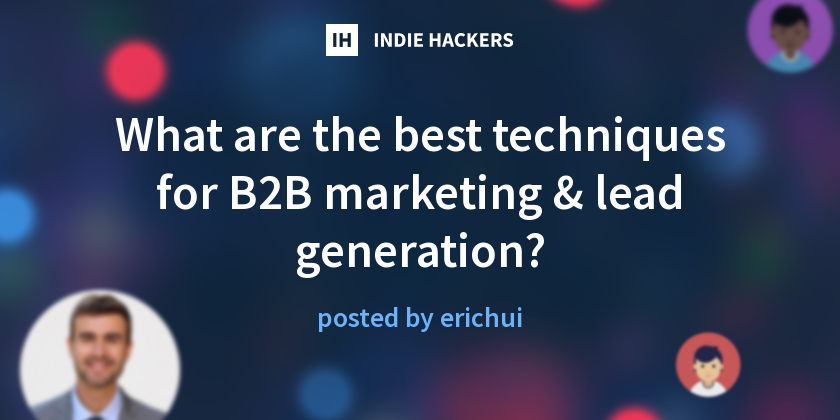 What are the best techniques for B2B marketing & lead generation? - Indie Hackers