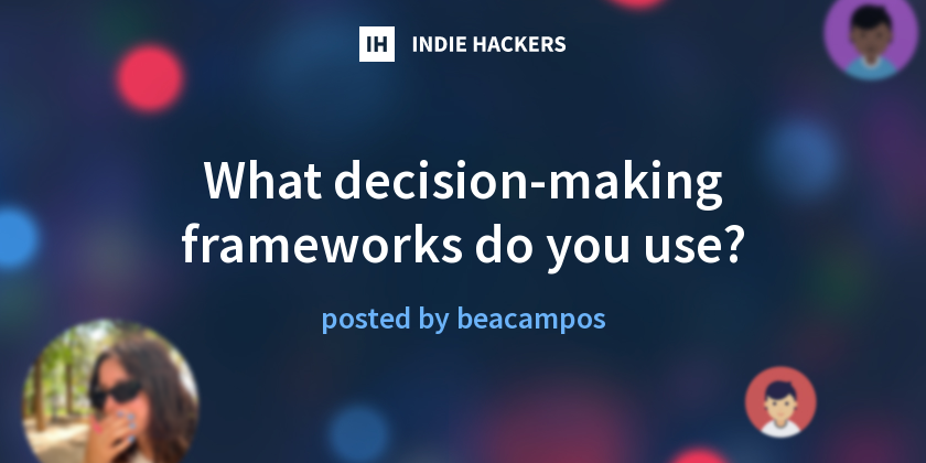 What decision-making frameworks do you use? - Indie Hackers