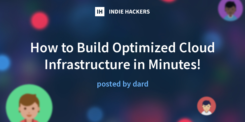 How to Build Optimized Cloud Infrastructure in Minutes! - Indie Hackers