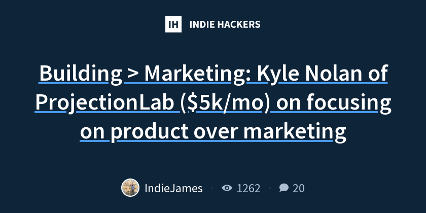 Building > Marketing: Kyle Nolan of ProjectionLab ($5k/mo) on focusing on product over marketing ...